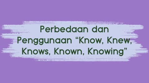 Perbedaan dan Penggunaan “Know, Knew, Knows, Known, Knowing" | Popmama.com